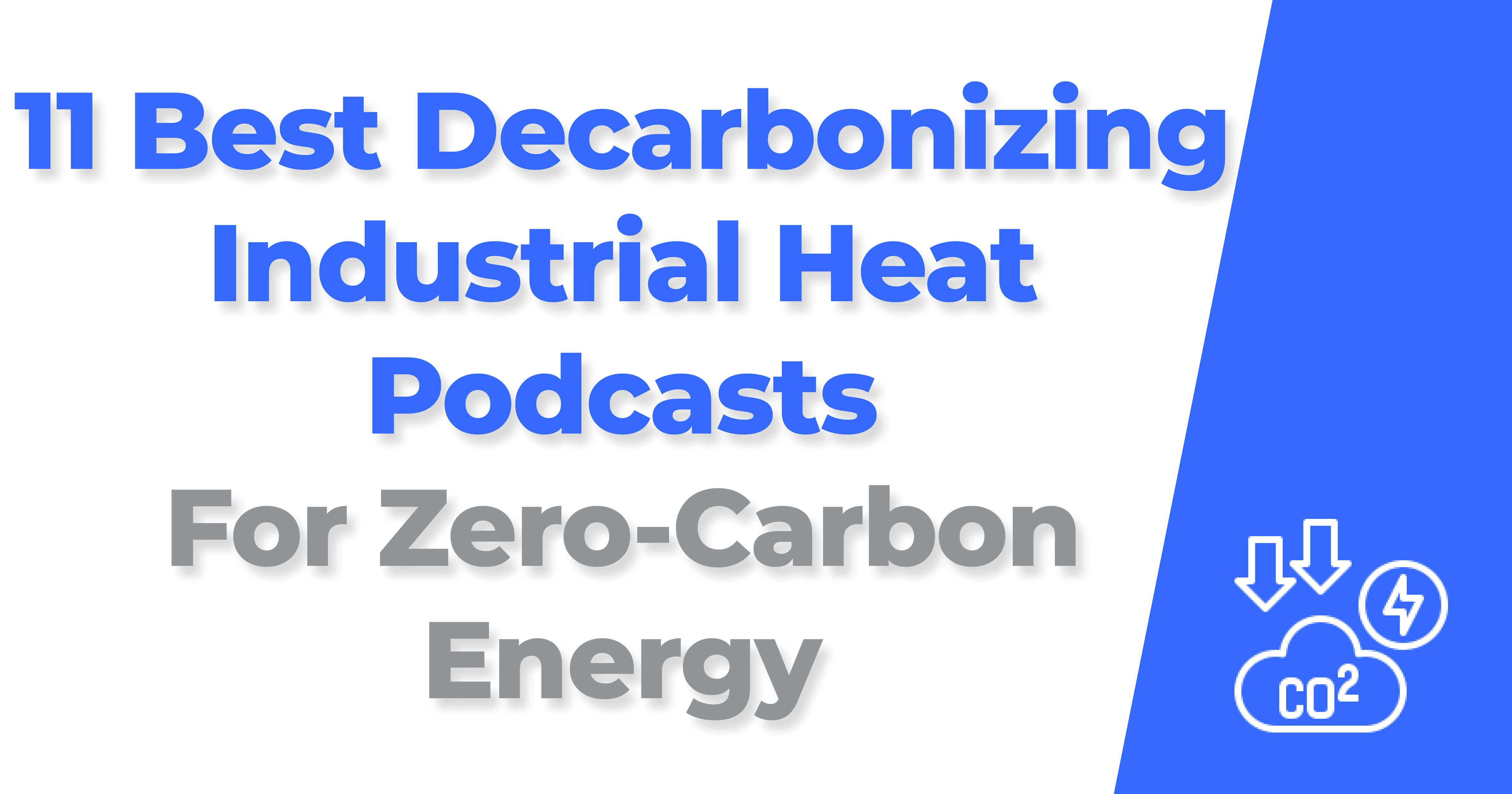 11 Best Decarbonizing Industrial Heat Podcasts For Zero-Carbon Energy